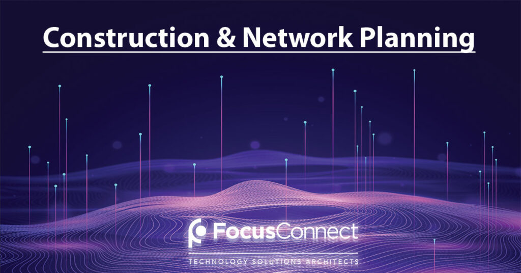 Construction & Network Planning - FocusConnect IT