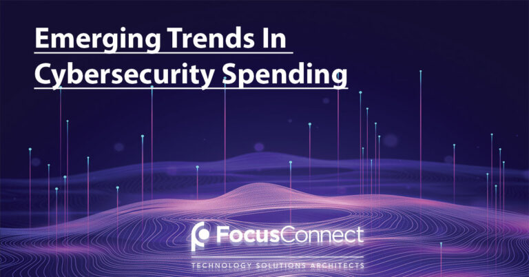 Emerging Trends in Cybersecurity Spending - FocusConnect IT